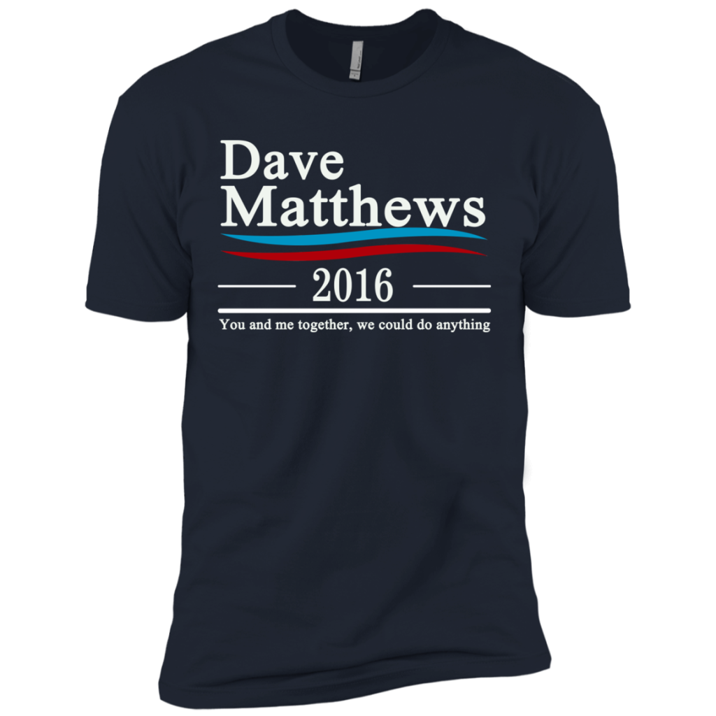 Dave Matthews for President shirt/hoodie/tank
