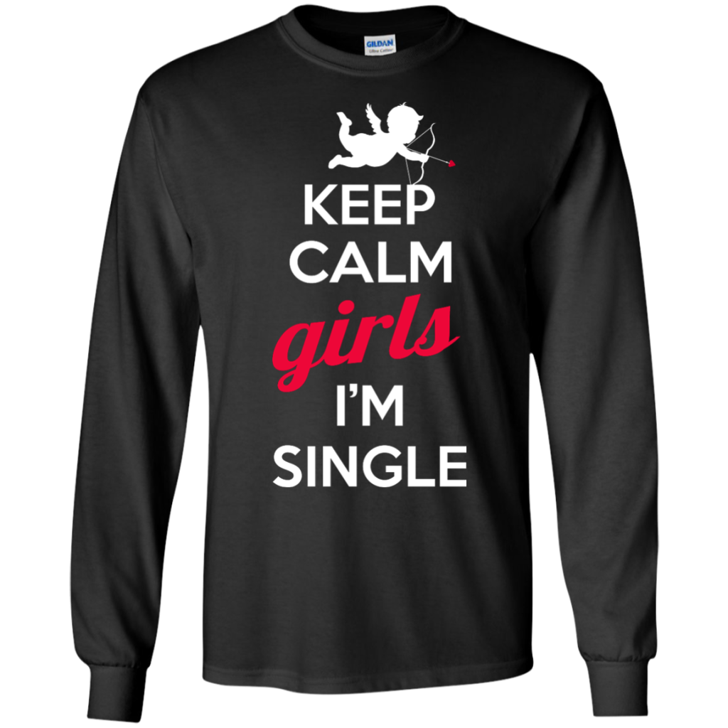 Keep Calm Girls I'm Single shirt, sweater