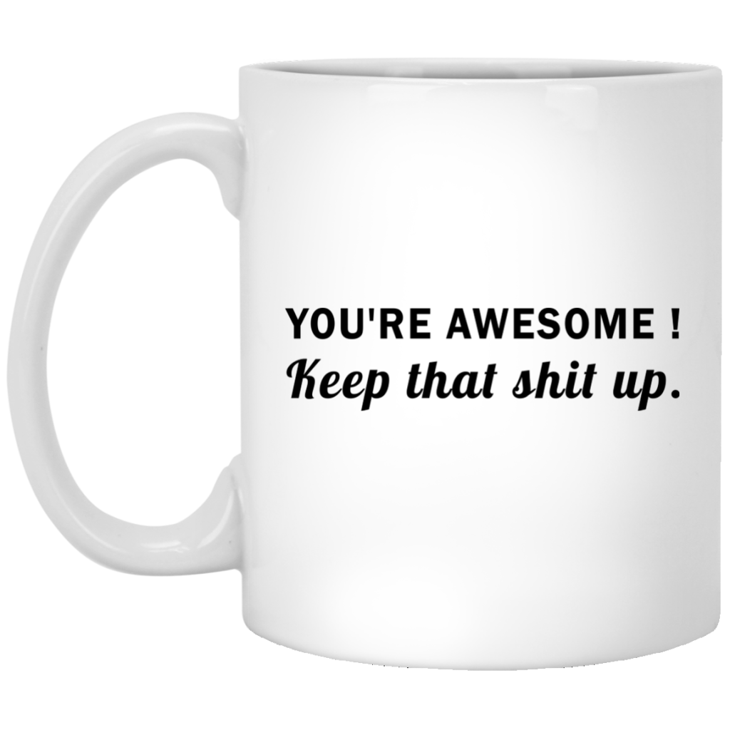 You're Awesome Keep That Shit Up Mugs