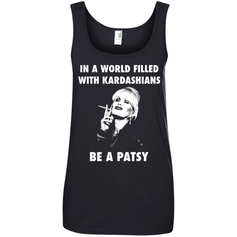 Joanna Lumley: In A World Filled With Kardashians Be A Patsy shirt ...