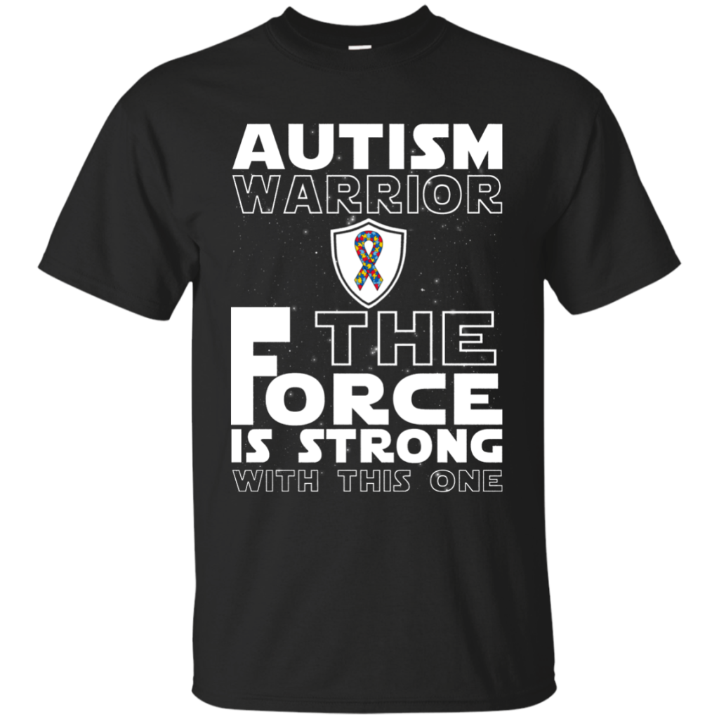 Autism Warrior The Force Is Strong With This One Shirt, Hoodie, Tank ...