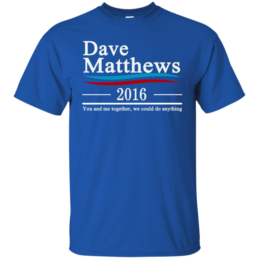 Dave Matthews for President shirt/hoodie/tank