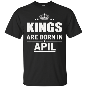 Kings are born in April Shirt, Hoodie, Tank