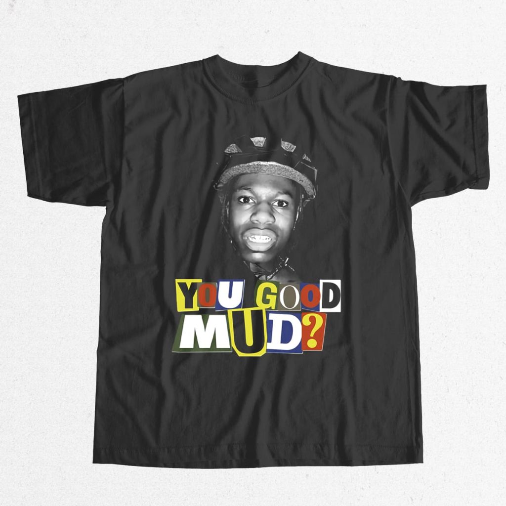 Rakai You Good Mud Shirt